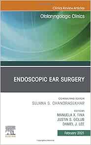 Endoscopic Ear Surgery, An Issue of Otolaryngologic Clinics of North ...