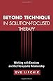 Beyond Technique in Solution-Focused Therapy: Working with Emotions and ...