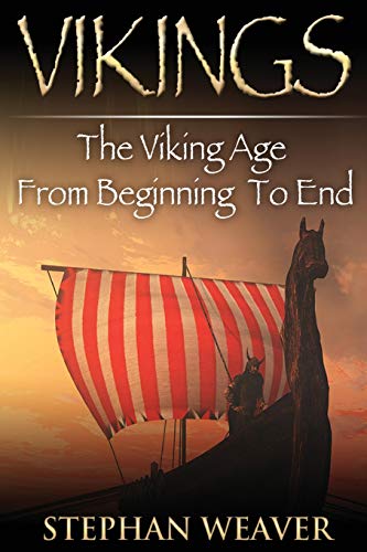 Vikings: The Viking Age From Beginning To End: Weaver, Stephan ...