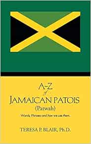 A-Z of Jamaican Patois (Patwah): Words, Phrases and how we use them ...