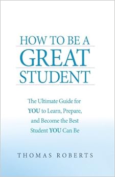 How to Be a Great Student: The Ultimate Guide for YOU to Learn, Prepare ...