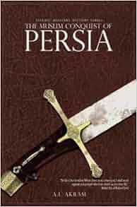 The Muslim Conquest of Persia: A.I. Akram: 9780954866532: Amazon.com: Books