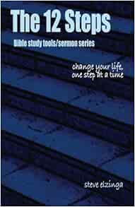 The 12 Steps Bible Study: Change your life one step at a time: Elzinga ...