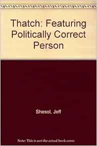 Thatch Featuring Politically Correct Person: Jeff Shesol: 9780679736103 ...