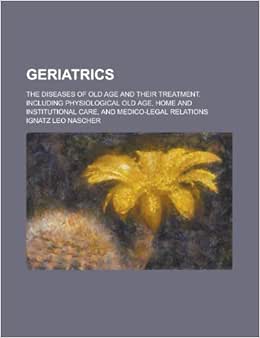 Geriatrics; The Diseases of Old Age and Their Treatment, Including ...