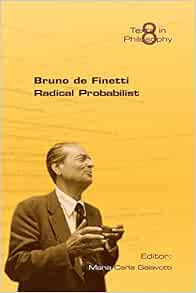 Bruno de Finetti Radical Probabilist (Texts in Philosophy): Galavotti ...