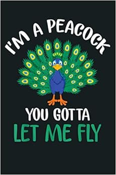 I M A Peacock You Gotta Let Me Fly Peacock Lover Gift: Notebook Planner ...