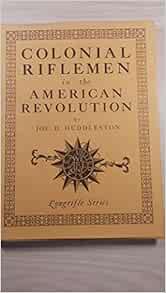 Colonial Riflemen of the American Revolution (Longrifle series ...
