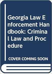 Georgia Law Enforcement Handbook: Criminal Law and Procedure ...