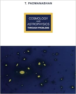 Cosmology and Astrophysics through Problems: Padmanabhan, T ...