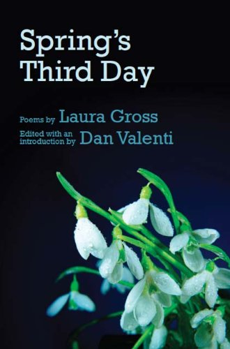 Spring's Third Day: Poems by Laura Gross: Laura Gross, Dan Valenti ...