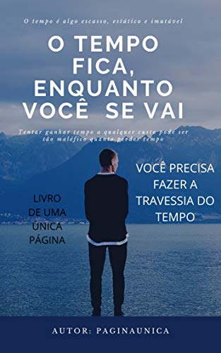 O TEMPO PASSA, ENQUANTO VOCÊ SE VAI: VOCÊ PRECISA FAZER A TRAVESSIA DO ...
