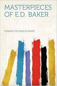 Masterpieces of E.D. Baker: Edward Dickinson Baker: 9781290239295 ...