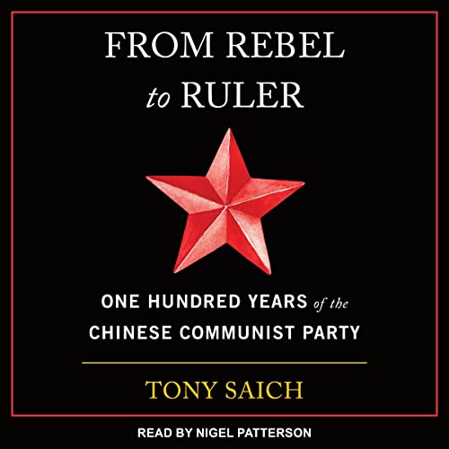 From Rebel to Ruler: One Hundred Years of the Chinese Communist Party ...
