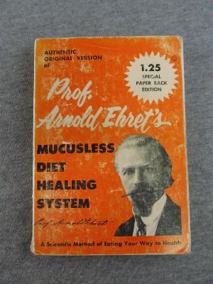Prof. Arnold Ehret's Mucusless Diet Healing System: Ehret, Arnold ...