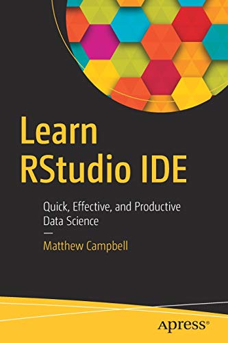 Learn RStudio IDE: Quick, Effective, and Productive Data Science ...