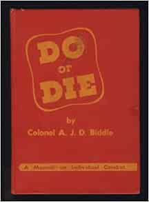 Colonel A. J. D. Biddle's new illustrated Do or die: Biddle, Anthony J ...