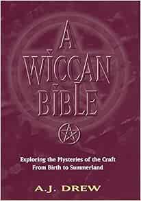 A Wiccan Bible: Exploring the Mysteries of the Craft From Birth to ...