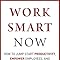 Work Smart Now: How to Jump Start Productivity, Empower Employees, and ...