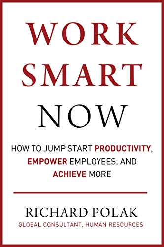 Work Smart Now: How to Jump Start Productivity, Empower Employees, and ...