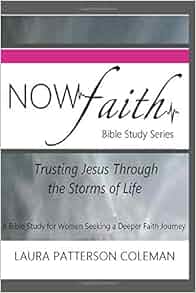 Now Faith: A Bible Study for Woman Seeking to Engage in a Deeper Faith ...