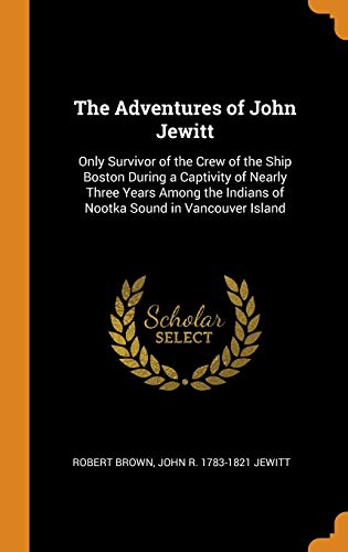 The Adventures of John Jewitt: Only Survivor of the Crew of the Ship ...