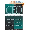 Amazon.com: CEO Logic: How to Think and Act Like a Chief Executive ...