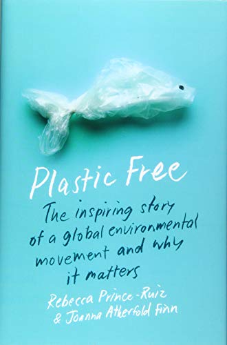 Plastic Free: The Inspiring Story of a Global Environmental Movement ...
