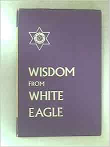Wisdom From White Eagle: White Eagle: 9780854870042: Amazon.com: Books