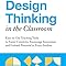 Design Thinking in the Classroom: Easy-to-Use Teaching Tools to Foster ...