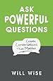 Ask Powerful Questions: Create Conversations That Matter: Will Wise: 9781545322994: Amazon.com ...