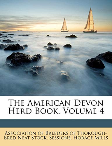 The American Devon Herd Book, Volume 4: Sessions, Mills, Horace ...