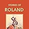 Stories of Roland Told to the Children (Yesterday's Classics): H. E ...