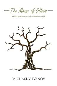 The Mount of Olives: 11 declarations to an extraordinary life: Ivanov ...