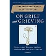 On Grief and Grieving: Finding the Meaning of Grief Through the Five Stages of Loss: Kübler-Ross ...
