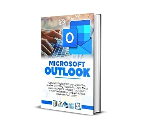 MICROSOFT OUTLOOK 2023: Complete Beginner to Expert Guide That Teaches Everything You Need to ...