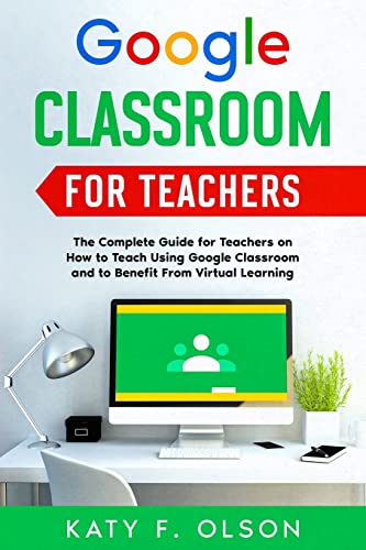 Google Classroom for Teachers: The Complete Guide for Teachers on How ...