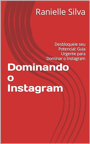 Dominando o Instagram: Desbloqueie seu Potencial: Guia Urgente para ...
