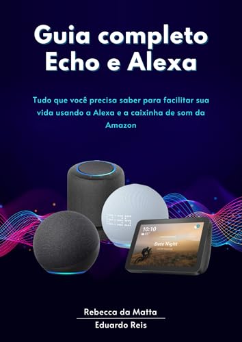 Guia completo Echo e Alexa: Tudo que você precisa saber para facilitar sua vida usando a Alexa e ...