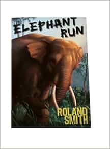 Elephant Run: Roland Smith: 9781423104018: Amazon.com: Books