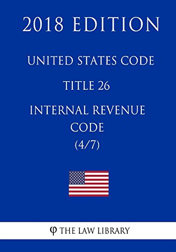 United States Code - Title 26 - Internal Revenue Code (4/7) (2018 ...