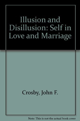 Illusion and Disillusion: The Self in Love and Marriage: Crosby, John F ...