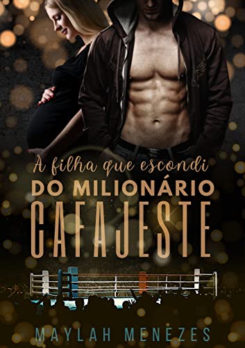 A filha que escondi do milionário cafajeste - eBook, Resumo, Ler Online e PDF - por Menezes, Maylah