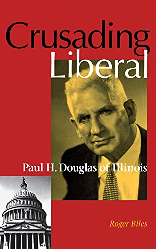 Crusading Liberal: Paul H. Douglas of Illinois: Roger Biles ...