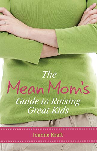 The Mean Mom's Guide to Raising Great Kids: Joanne Kraft: 9780891124429 ...