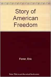 Story of American Freedom: Eric Foner: 9780756758042: Amazon.com: Books
