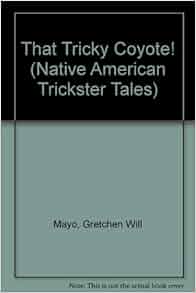 That Tricky Coyote! (Native American Trickster Tales): Gretchen Will ...