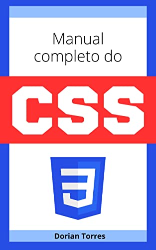 Manual Completo do CSS: Um arsenal de propriedades CSS e seletores para você consultar quando ...