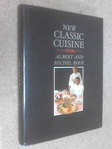 New Classic Cuisine: Roux, Albert, Roux, Michel, Broadbent, J. M ...