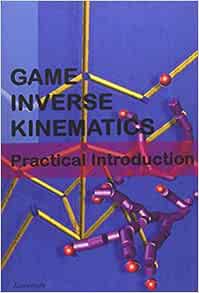 Game Inverse Kinematics: A Practical Introduction: Kenwright ...